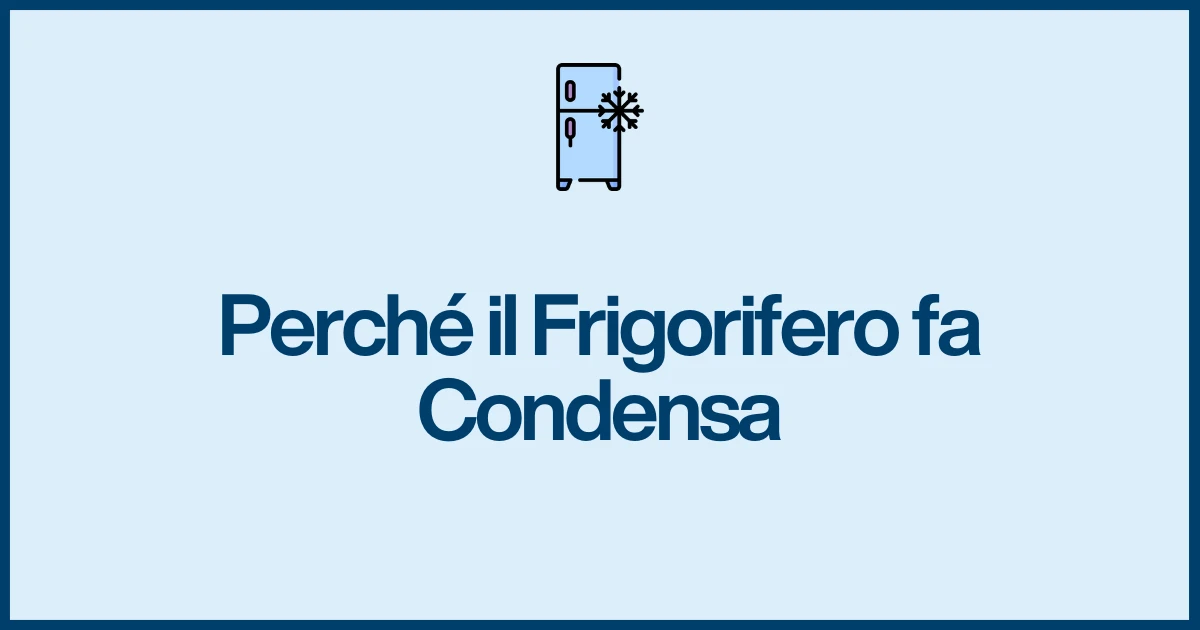 Perché il Frigorifero Fa Condensa e Come Risolvere